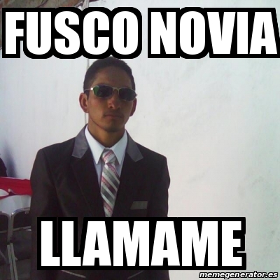 Meme Personalizado - fusco novia llamame - 24894506