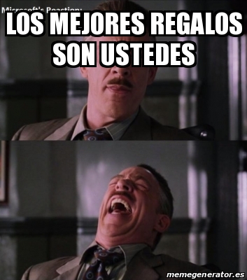 Meme Personalizado - Los mejores regalos son ustedes - 24894865