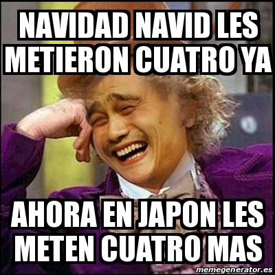 Meme Yao Wonka - navidad navid les metieron cuatro ya ahora en japon ...
