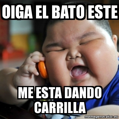 Meme fat chinese kid - Oiga el bato este Me esta dando carrilla - 24898079