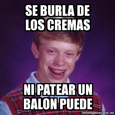 Meme Bad Luck Brian - Se burla de los cremas ni patear un balon puede ...