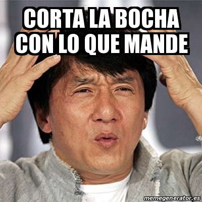 Meme Jackie Chan - Corta la bocha con lo que mande - 24898844