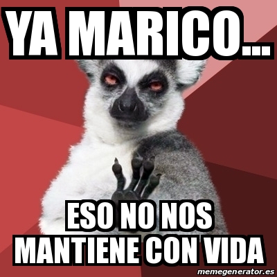 Meme Chill Out Lemur - Ya Marico... Eso no nos mantiene con vida - 24899207