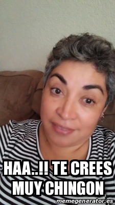 Meme Personalizado - Haa..!! te crees muy chingon - 24091770
