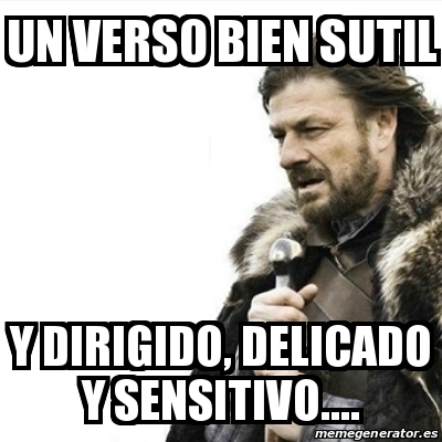 Meme Prepare Yourself - Un verso bien sutil Y dirigido, delicado y ...