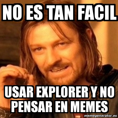 Meme Boromir - no es tan facil usar explorer y no pensar en memes ...