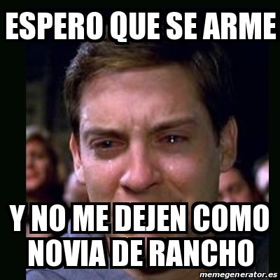 Meme crying peter parker - espero que se arme y no me dejen como novia ...