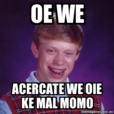 Meme Bad Luck Brian - oe we ACERCATE WE OIE KE MAL MOMO - 24099904