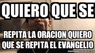 Meme Personalizado - Quiero que se repita la oracion quiero que se ...