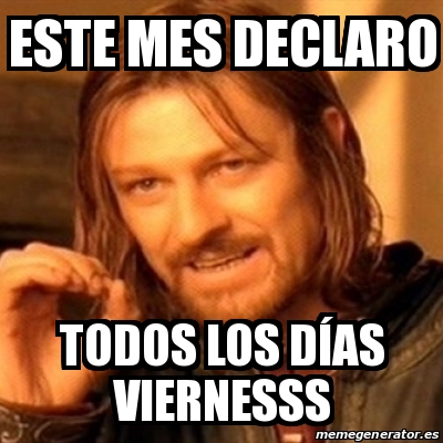 Meme Boromir - Este mes declaro Todos los dÃ­as viernesss - 24903185