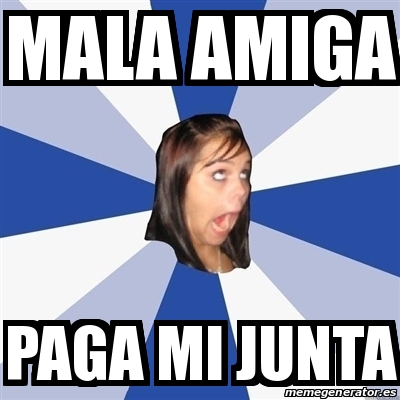 Meme Annoying Facebook Girl - mala amiga paga mi junta - 24911995