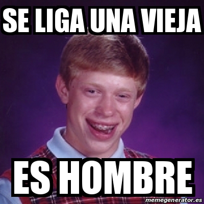 Meme Bad Luck Brian - se liga una vieja es hombre - 24912549
