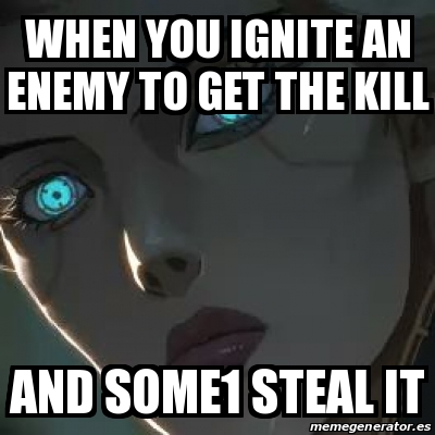 Meme Personalizado - When you ignite an enemy to get the kill And some1 ...