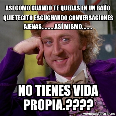Meme Willy Wonka - asi como cuando te quedas en un baÃ±o quietecito ...