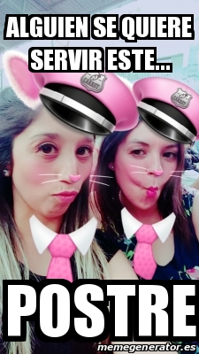 Meme Personalizado - Alguien se quiere servir este... Postre - 24918768