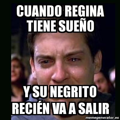 Meme crying peter parker - Cuando Regina tiene sueÃ±o Y su negrito ...