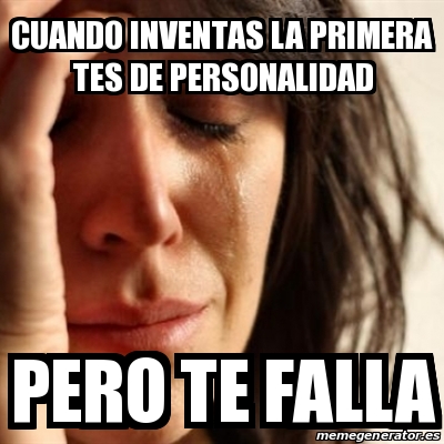 Meme Problems - CUANDO INVENTAS LA PRIMERA TES DE PERSONALIDAD PERO TE ...