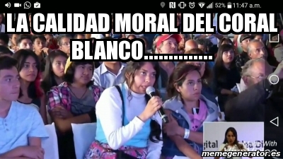 Meme Personalizado - La calidad moral del coral blanco ...
