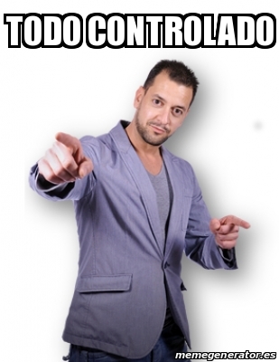 Meme Personalizado - TODO CONTROLADO - 24925291