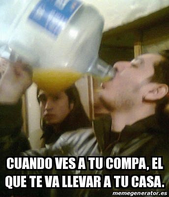 Meme Personalizado - Cuando ves a tu compa, el que te va llevar a tu ...