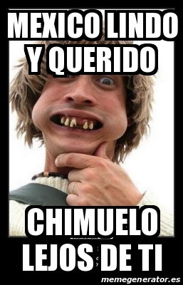Meme Personalizado - MEXICO LINDO Y QUERIDO CHIMUELO LEJOS DE TI - 24928270