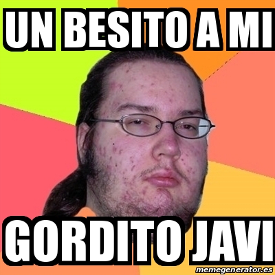 Meme Friki - Un besito a mi Gordito Javi - 24932014