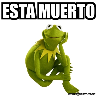 Meme Kermit the frog - esta muerto - 24933485