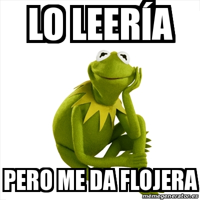 Meme Kermit the frog - Lo leerÃ­a Pero me da flojera - 24934054
