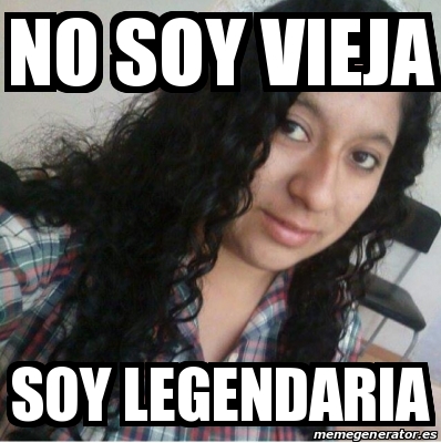 Meme Personalizado - No soy vieja soy legendaria - 24935457