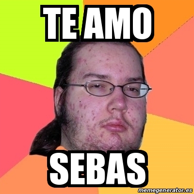 Meme Friki - te amo sebas - 24935980