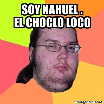 Meme Friki - soy nahuel . el choclo loco - 24937699