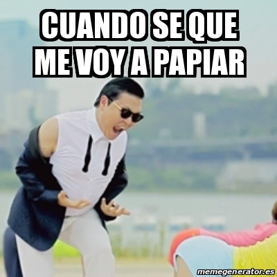 Meme Gangnam Style - Cuando se que me voy a papiar - 24938125