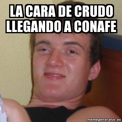 Meme Stoner Stanley - la cara de crudo llegando a conafe - 24939084