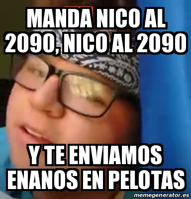 Meme Personalizado - Manda Nico al 2090, Nico al 2090 Y te enviamos ...