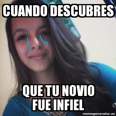 Meme Personalizado - Cuando descubres que tu novio fue infiel - 24939254