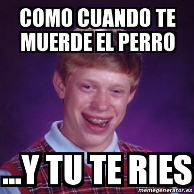 Meme Bad Luck Brian - Como cuando te muerde el perro ...y tu te ries ...