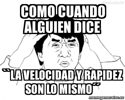 Meme Personalizado - Como cuando alguien dice ``la velocidad y rapidez ...