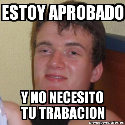 Meme Stoner Stanley - Estoy aprobado y no necesito tu trabacion - 24949001