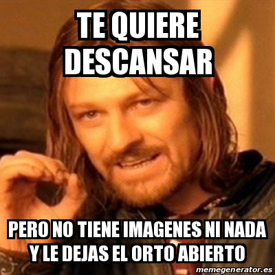 Meme Boromir - te quiere descansar pero no tiene imagenes ni nada y le ...