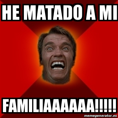 Meme Arnold - he matado a mi familiaaaaaa!!!!! - 24953263