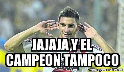Meme Personalizado - jajaja y el campeon tampoco - 24953346