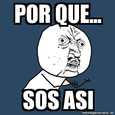 Meme Y U No - por que... sos asi - 24960290