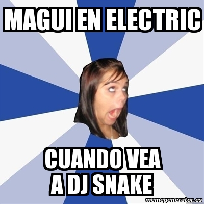Meme Annoying Facebook Girl - magui en electric cuando vea a dj snake ...