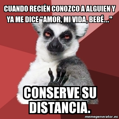 Meme Chill Out Lemur - Cuando reciÃ©n conozco a alguien y ya me dice ...