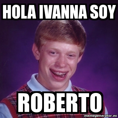 Meme Bad Luck Brian - hola ivanna soy roberto - 24965673