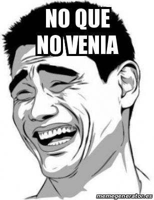 Meme Personalizado - No que no venia - 24965803