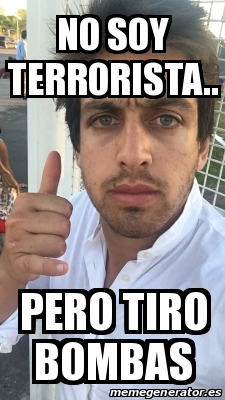 Meme Personalizado - No soy terrorista.. Pero tiro bombas - 24966358