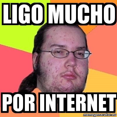 Meme Friki - Ligo mucho Por Internet - 24968841