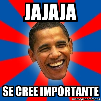 Meme Obama - jajaja se cree importante - 24970184