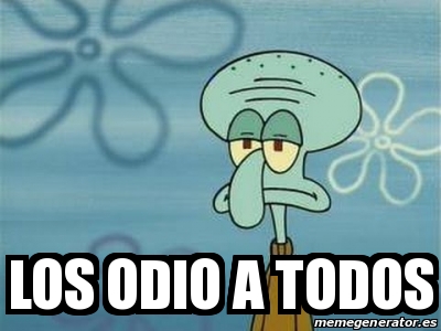 Meme Personalizado - LOS ODIO A TODOS - 24970684